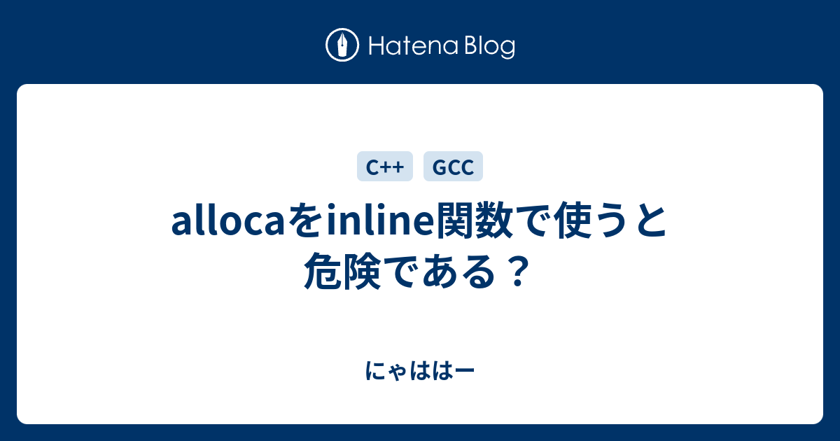 allocaをinline関数で使うと危険である？ - にゃははー