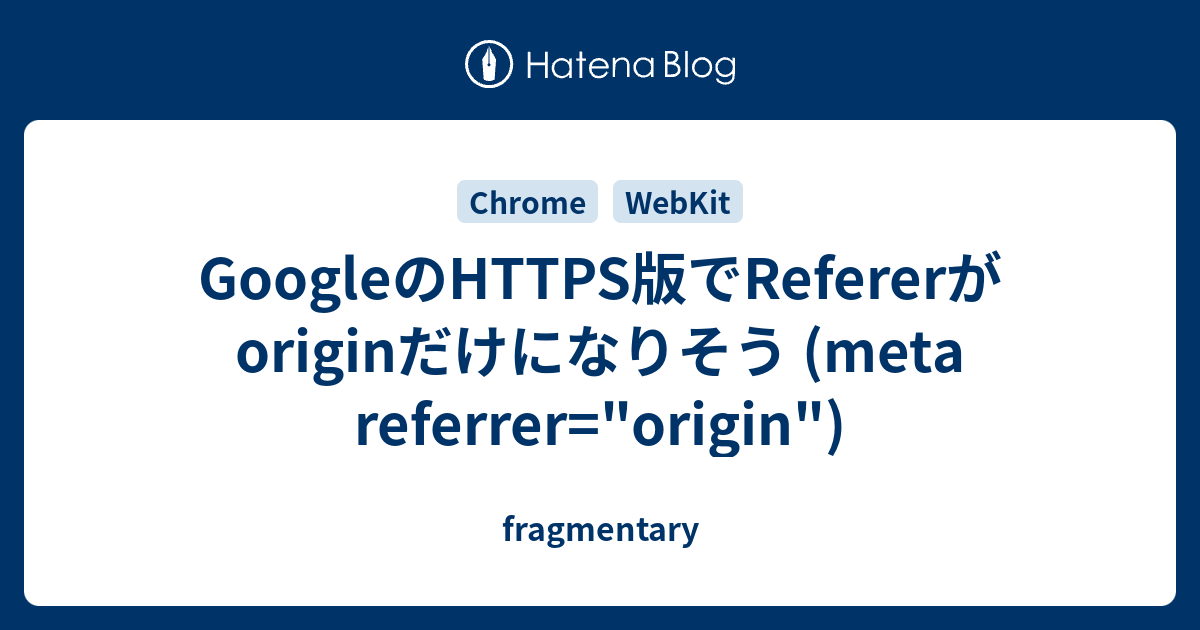 GoogleのHTTPS版でRefererがoriginだけになりそう (meta referrer="origin") - fragmentary