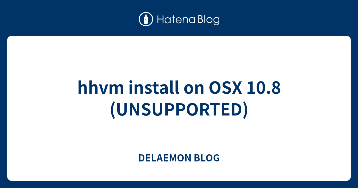 hhvm install on OSX 10.8 (UNSUPPORTED) - DELAEMON BLOG