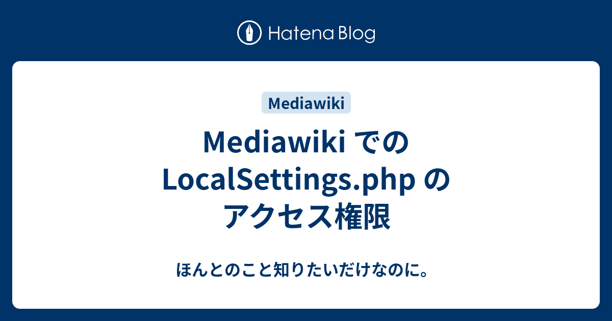 Mediawiki での LocalSettings.php のアクセス権限 - ほんとのこと知りたいだけなのに。