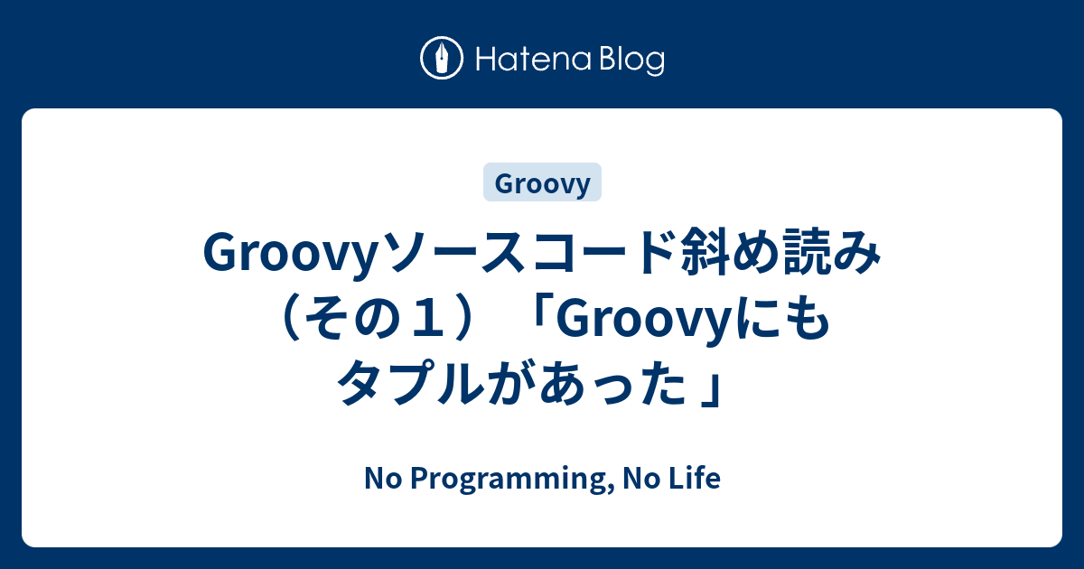 Groovyソースコード斜め読み（その1）「Groovyにもタプルがあった 」 - No Programming, No Life