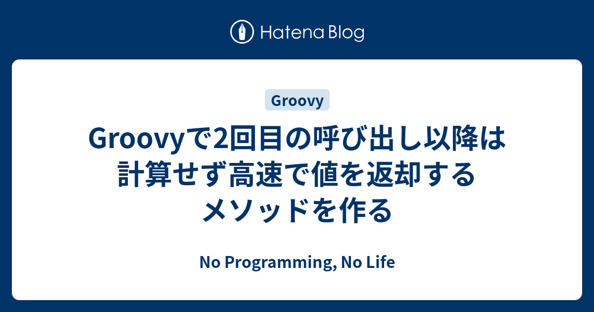 Groovyで2回目の呼び出し以降は計算せず高速で値を返却するメソッドを作る - No Programming, No Life