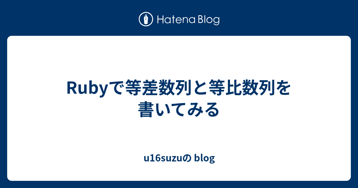 Rubyで等差数列と等比数列を書いてみる - u16suzuの blog
