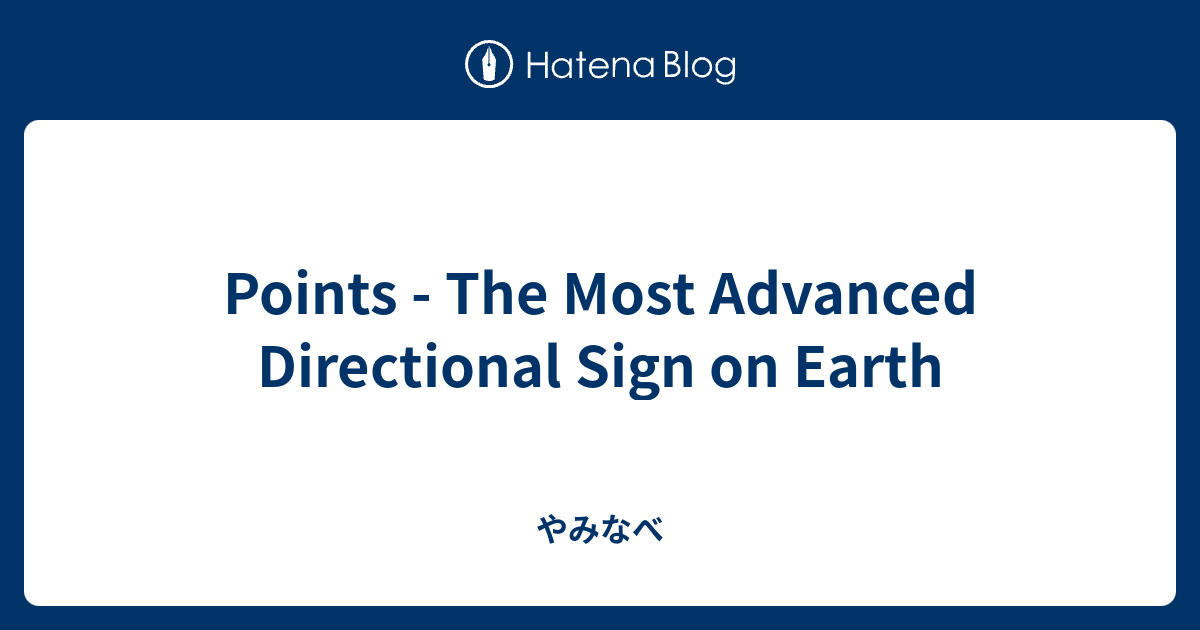 Points - The Most Advanced Directional Sign on Earth - やみなべ