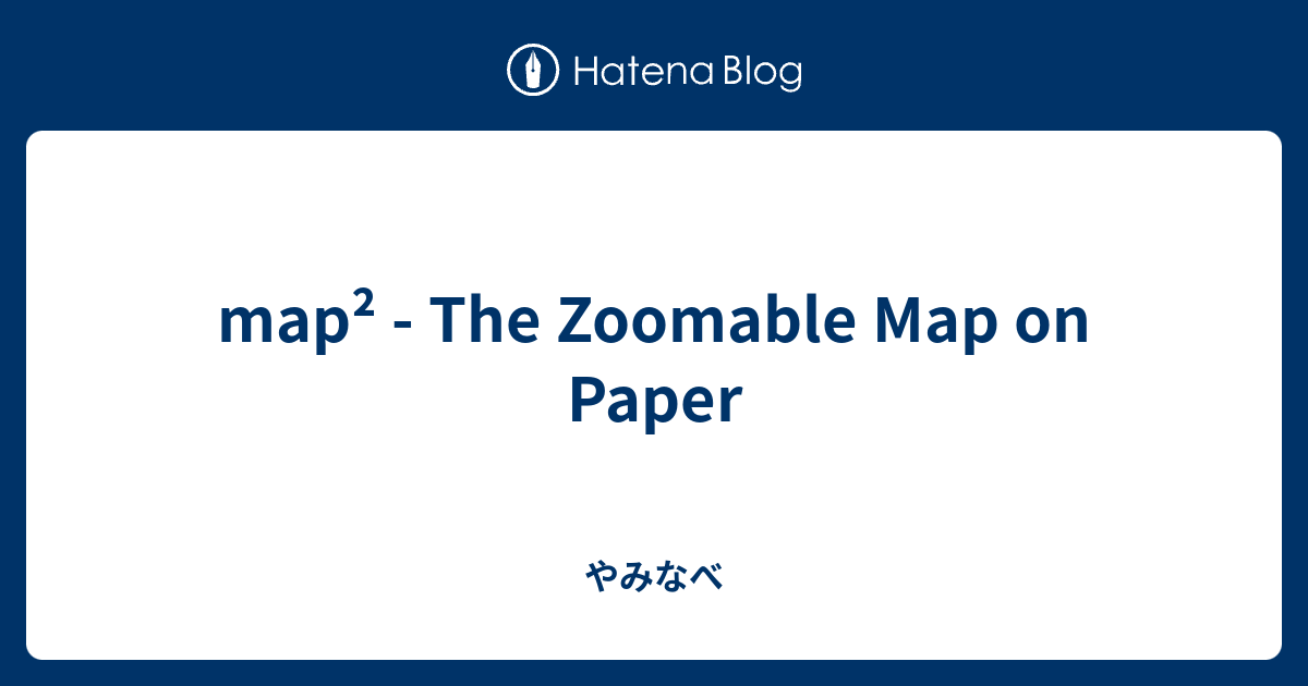 map² - The Zoomable Map on Paper - やみなべ