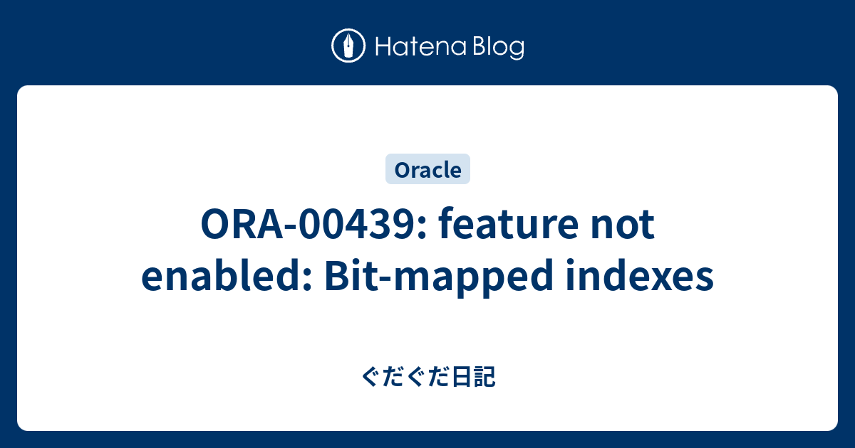 ORA-00439: feature not enabled: Bit-mapped indexes - ぐだぐだ日記