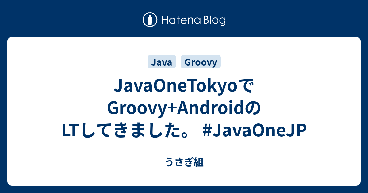 JavaOneTokyoでGroovy+AndroidのLTしてきました。 #JavaOneJP - うさぎ組