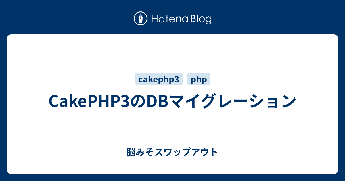 CakePHP3のDBマイグレーション - 脳みそスワップアウト