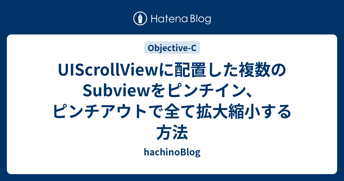 UIScrollViewに配置した複数のSubviewをピンチイン、ピンチアウトで全て拡大縮小する方法 - hachinoBlog