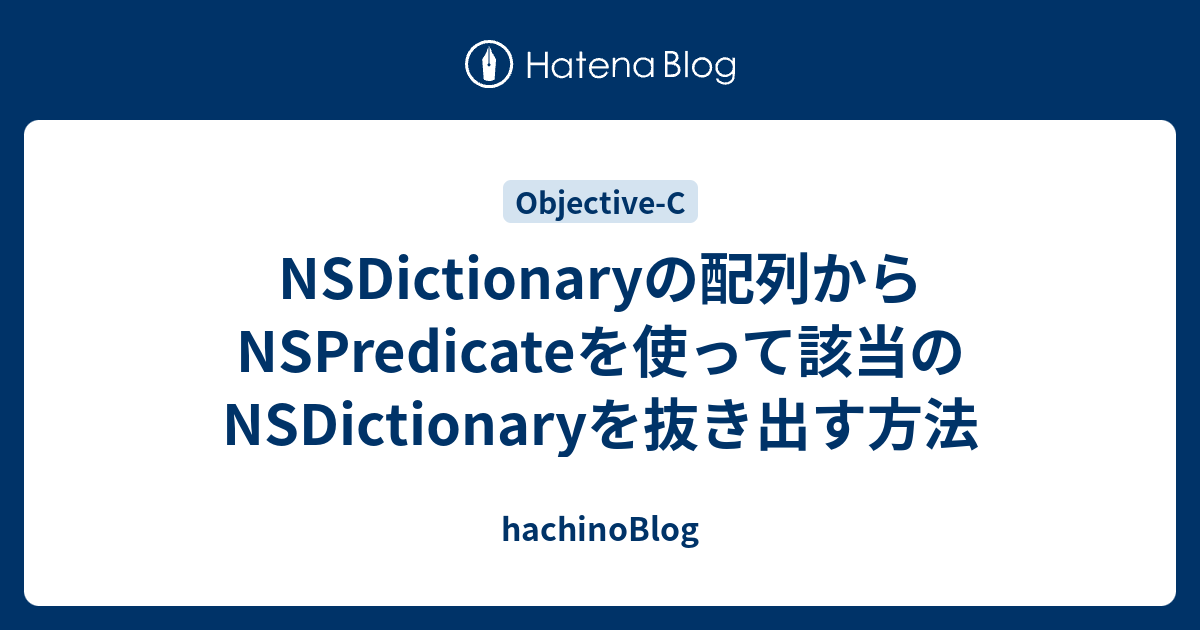 NSDictionaryの配列からNSPredicateを使って該当のNSDictionaryを抜き出す方法 - hachinoBlog