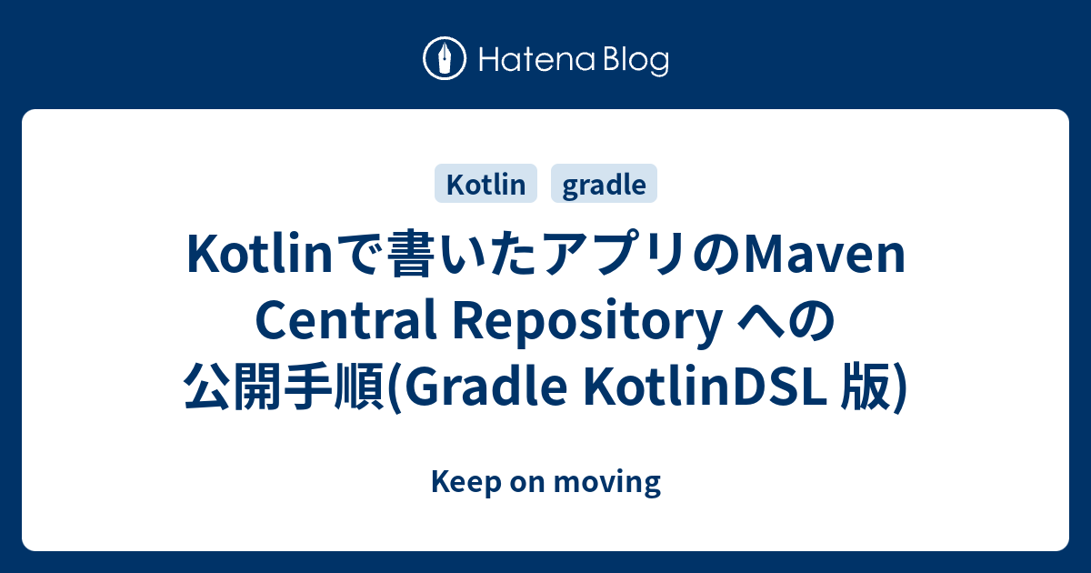 Kotlinで書いたアプリのMaven Central Repository への公開手順(Gradle KotlinDSL 版) - Keep on moving