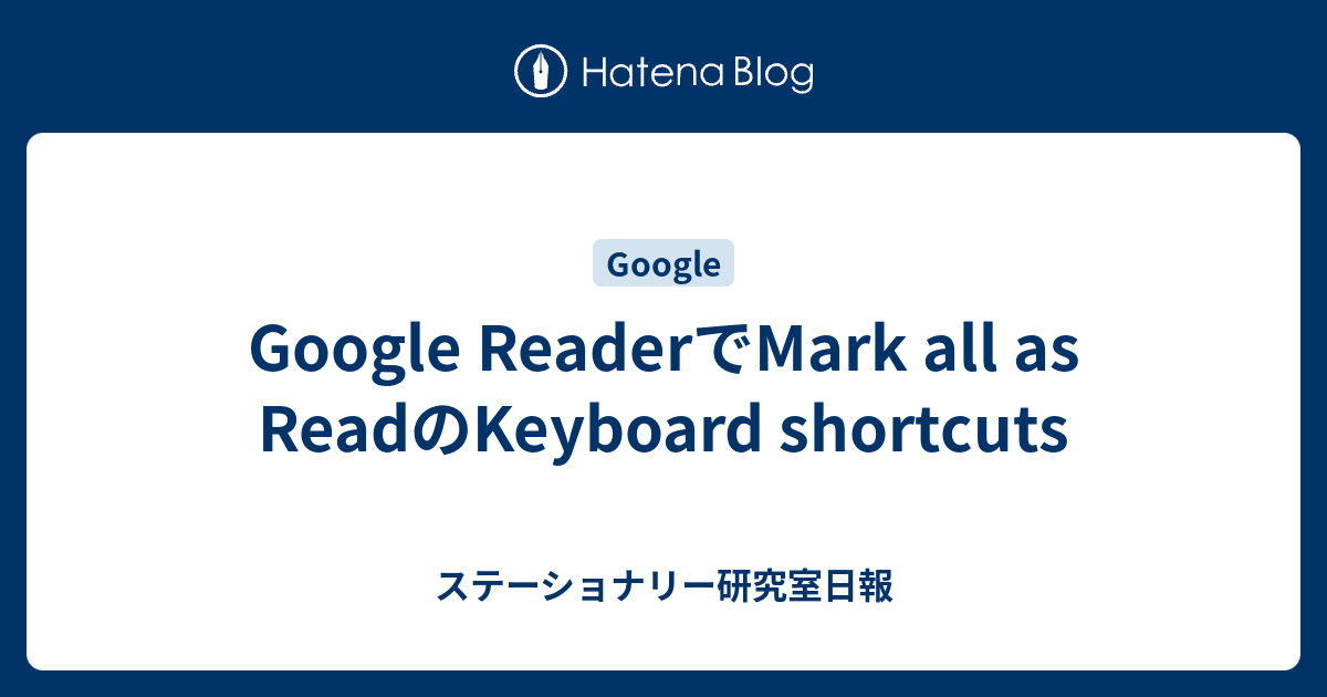 Google ReaderでMark all as ReadのKeyboard shortcuts - ステーショナリー研究室日報