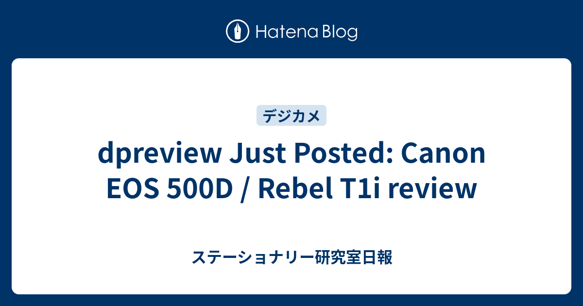 dpreview Just Posted: Canon EOS 500D / Rebel T1i review - ステーショナリー研究室日報