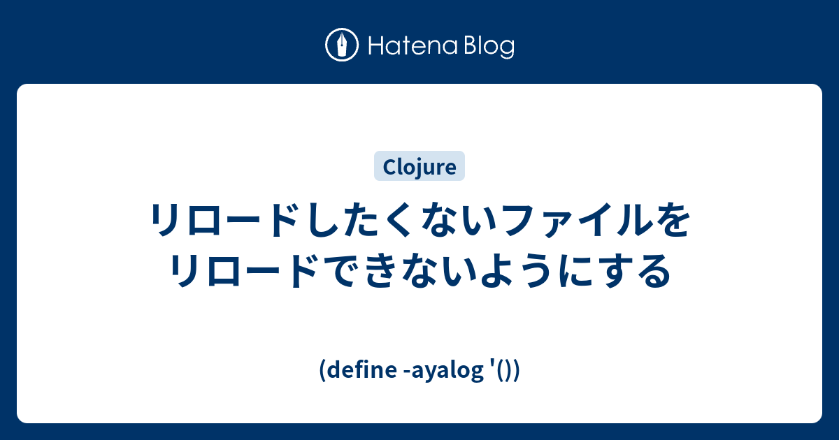 リロードしたくないファイルをリロードできないようにする - (define -ayalog '())