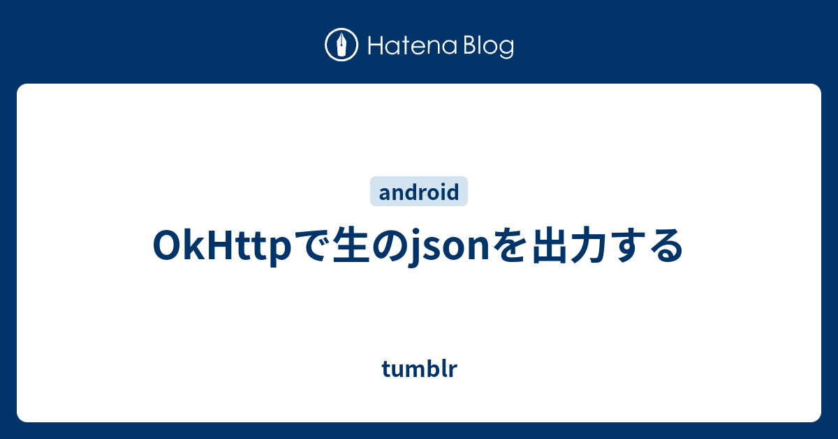 OkHttpで生のjsonを出力する - tumblr