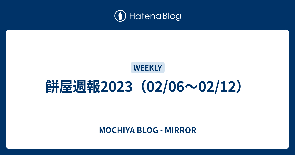 餅屋週報2023（02/06〜02/12） - MOCHIYA BLOG