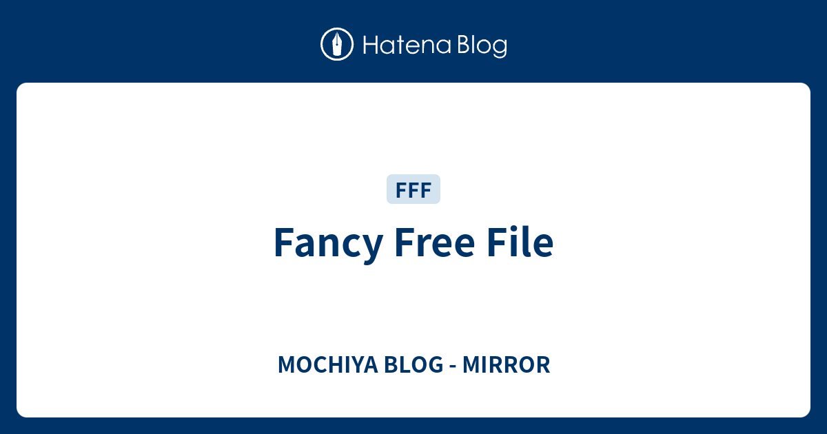 Fancy Free File - MOCHIYA BLOG - MIRROR