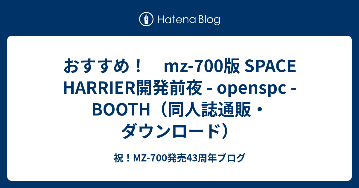おすすめ！ mz-700版 SPACE HARRIER開発前夜 - openspc - BOOTH（同人誌通販・ダウンロード） - 祝！MZ-700発売42周年ブログ