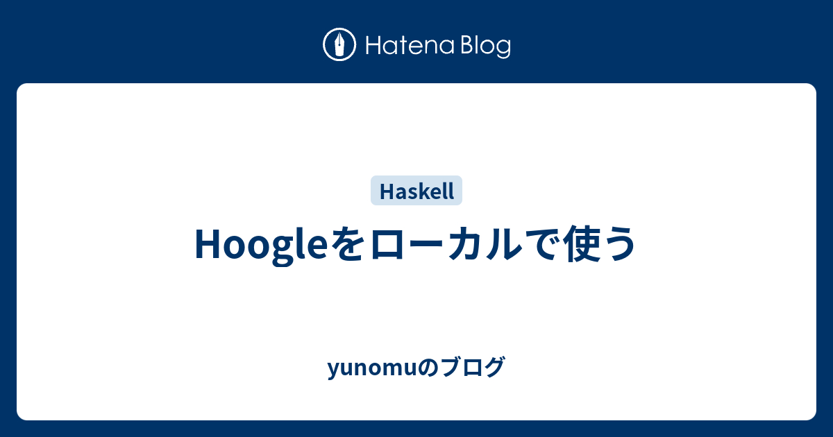 Hoogleをローカルで使う - yunomuのブログ