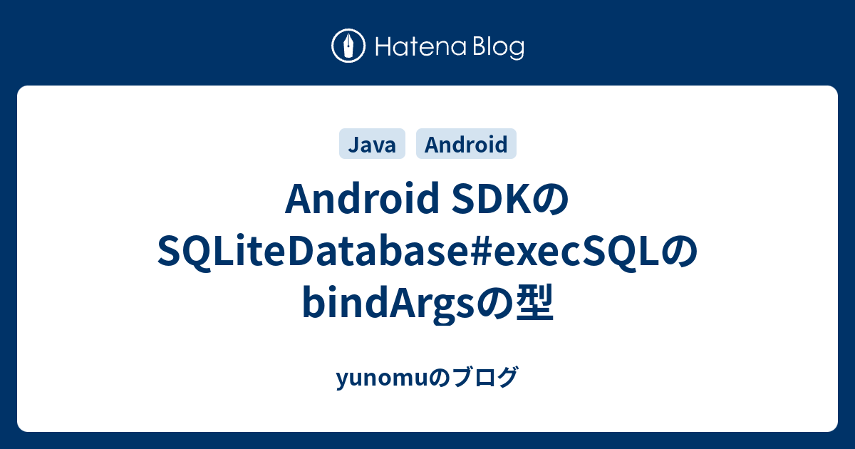 Android SDKのSQLiteDatabase#execSQLのbindArgsの型 - yunomuのブログ