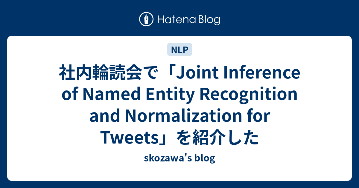 社内輪読会で「Joint Inference of Named Entity Recognition and Normalization for Tweets」を紹介した - skozawa ...