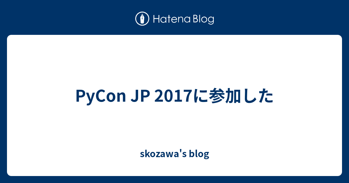 PyCon JP 2017に参加した - skozawa's blog