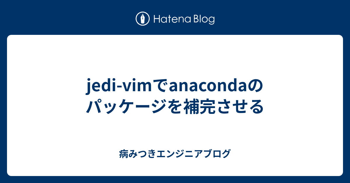 jedi-vimでanacondaのパッケージを補完させる - 病みつきエンジニアブログ