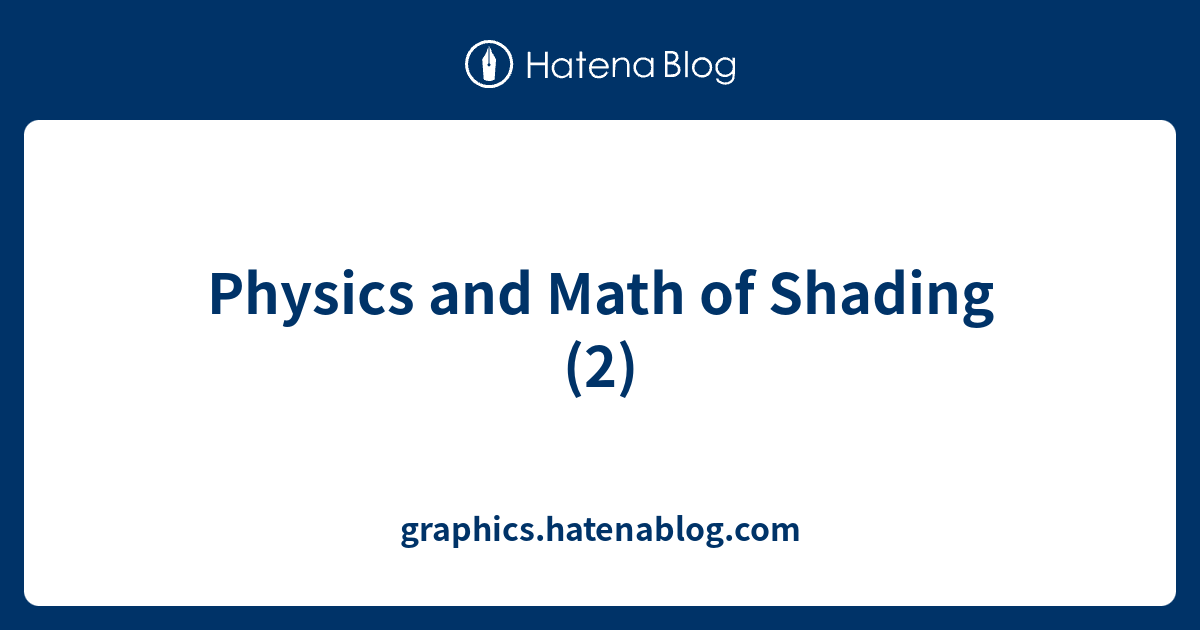 Physics and Math of Shading (2) - graphics.hatenablog.com