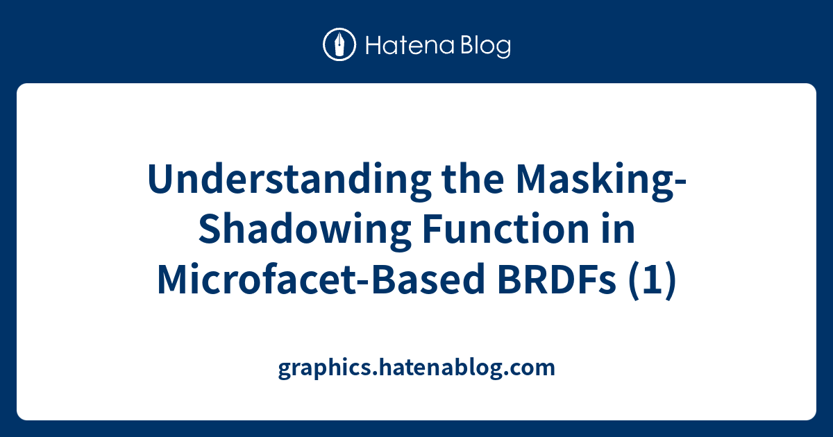 Understanding the Masking-Shadowing Function in Microfacet-Based BRDFs (1) - graphics.hatenablog.com