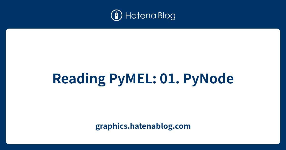 Reading PyMEL: 01. PyNode - graphics.hatenablog.com
