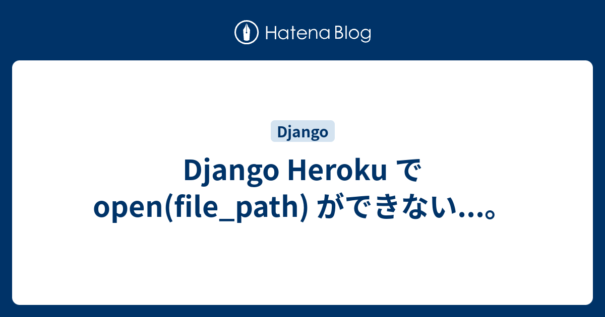 Django Heroku で open(file_path) ができない...。