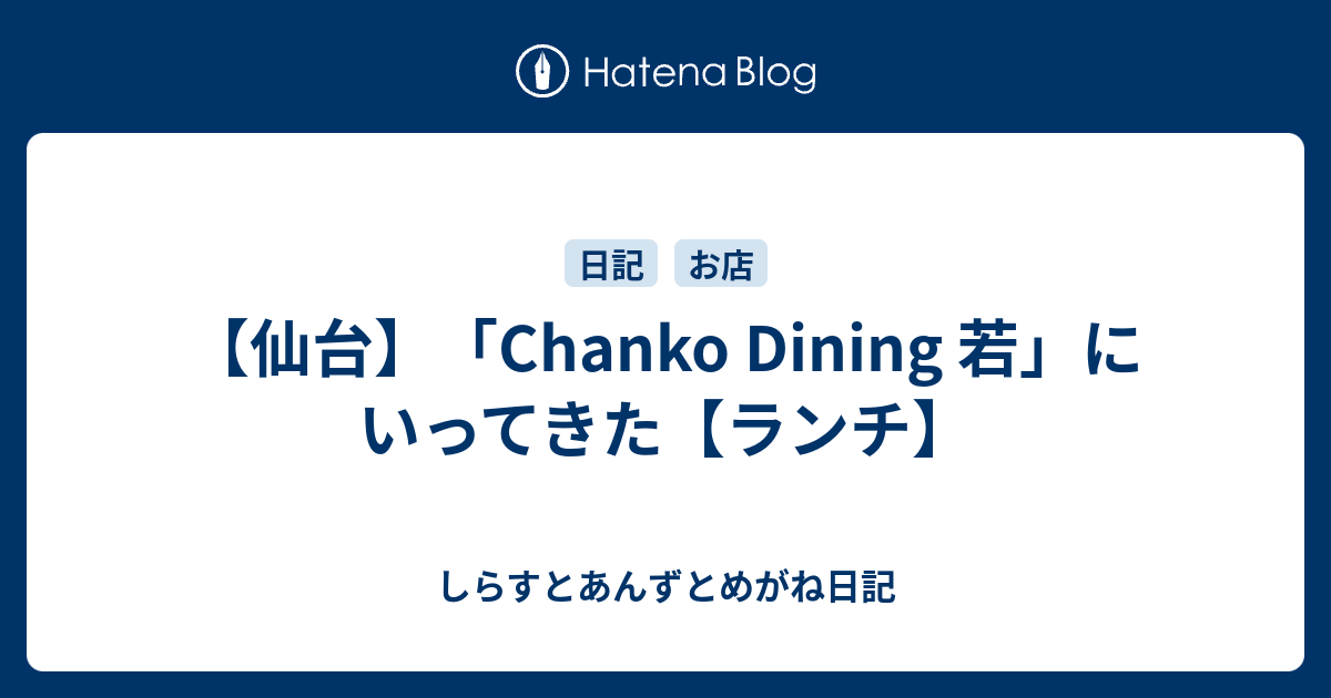 【仙台】「Chanko Dining 若」にいってきた【ランチ】 - しらすとあんずとめがね日記