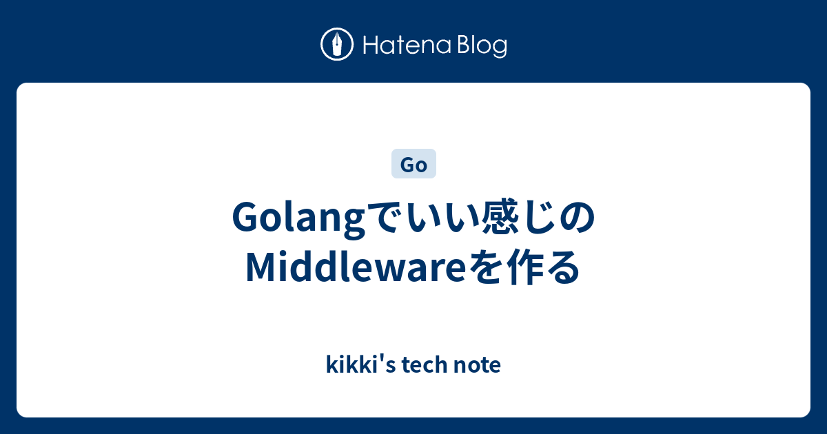 Golangでいい感じのMiddlewareを作る - kikki's tech note