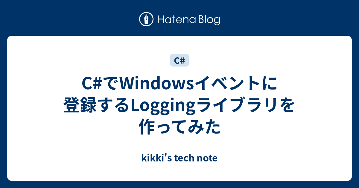 C#でWindowsイベントに登録するLoggingライブラリを作ってみた - kikki's tech note