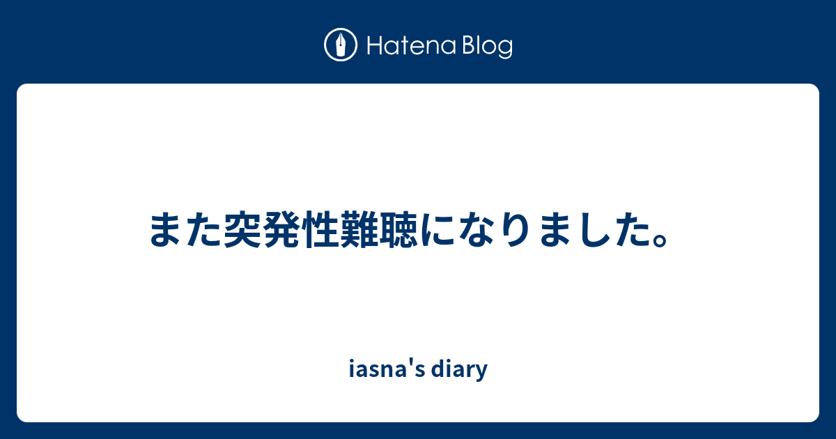 また突発性難聴になりました。 - iasna's diary