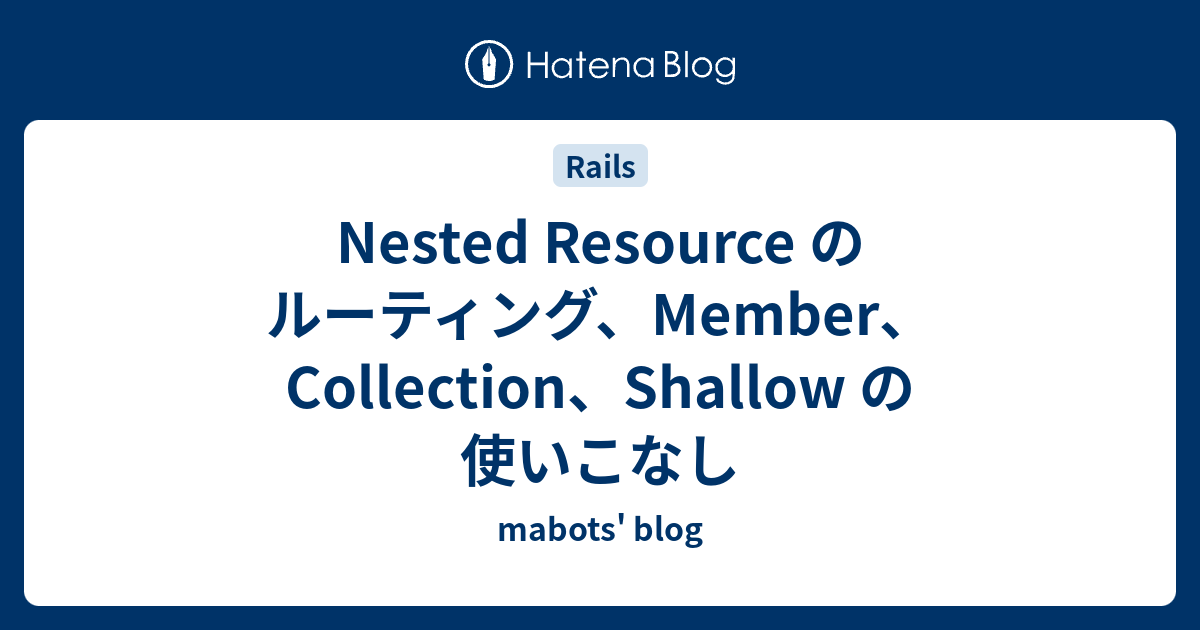 Nested Resource のルーティング、Member、Collection、Shallow の使いこなし - mabots' blog