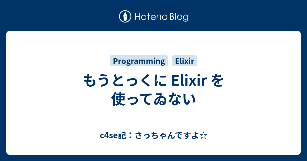 もうとっくに Elixir を使ってゐない - c4se記：さっちゃんですよ☆