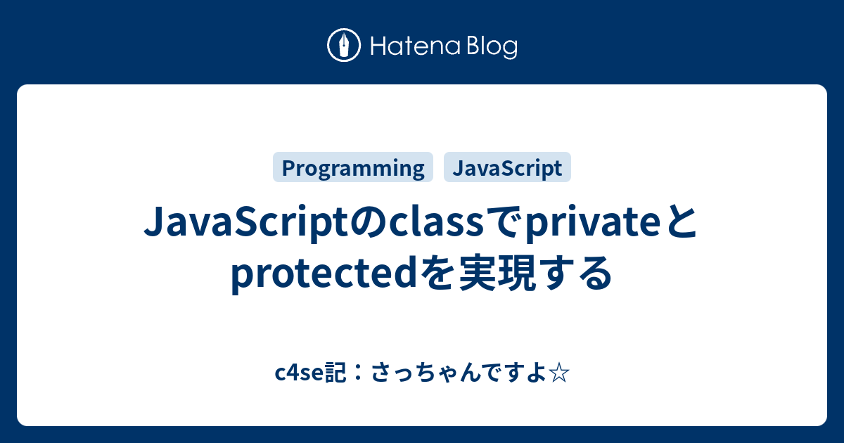 JavaScriptのclassでprivateとprotectedを実現する - c4se記：さっちゃんですよ☆