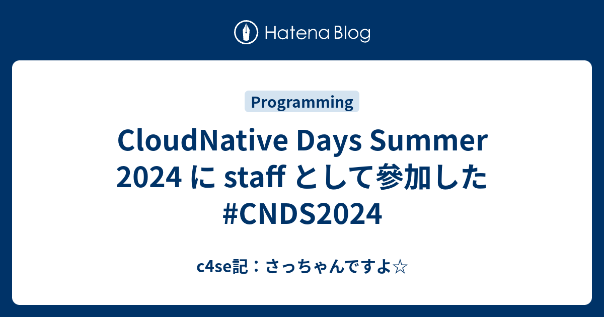CloudNative Days Summer 2024 に staff として參加した #CNDS2024 - c4se記：さっちゃんですよ☆