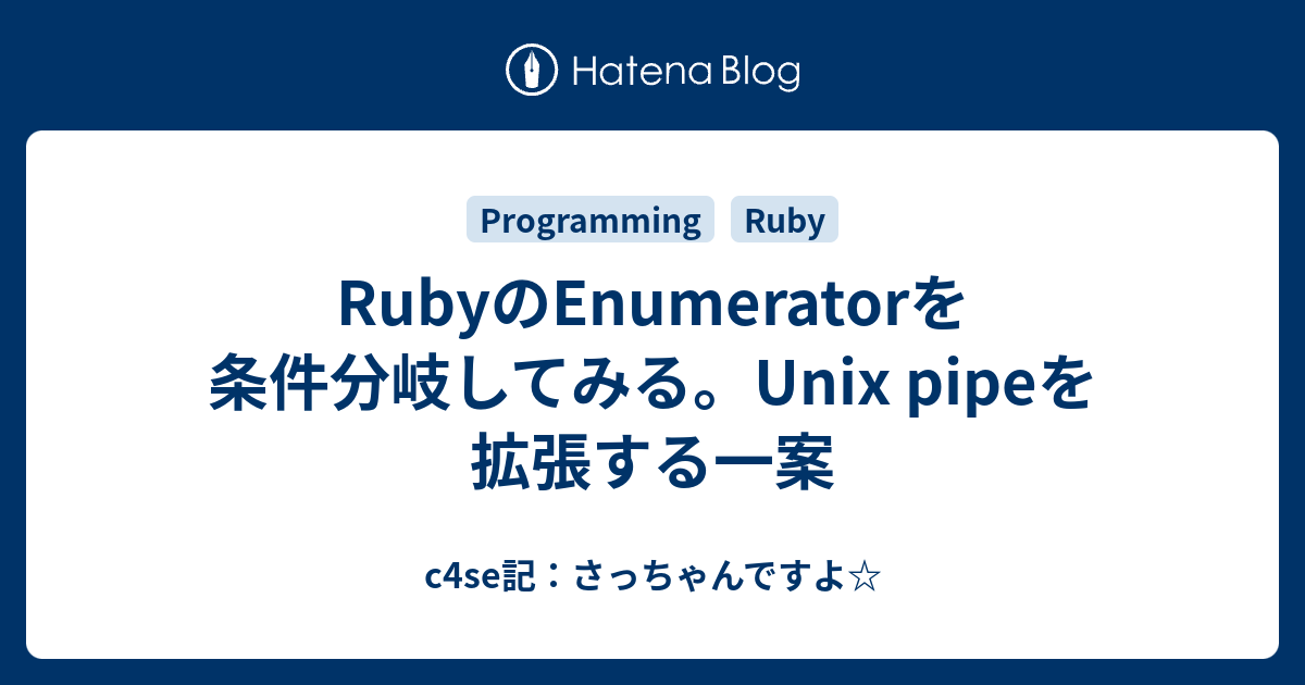 RubyのEnumeratorを条件分岐してみる。Unix pipeを拡張する一案 - c4se記：さっちゃんですよ☆
