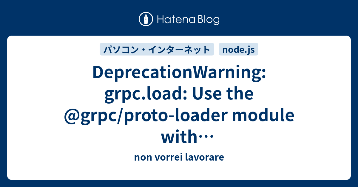 DeprecationWarning: grpc.load: Use the @grpc/proto-loader module with grpc.loadPackageDefinition ...