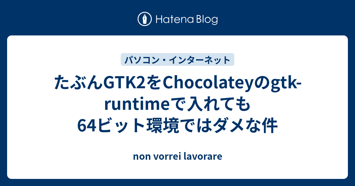たぶんGTK2をChocolateyのgtk-runtimeで入れても64ビット環境ではダメな件 - non vorrei lavorare