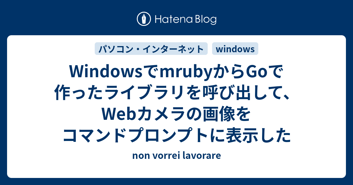 WindowsでmrubyからGoで作ったライブラリを呼び出して、Webカメラの画像をコマンドプロンプトに表示した - non vorrei lavorare