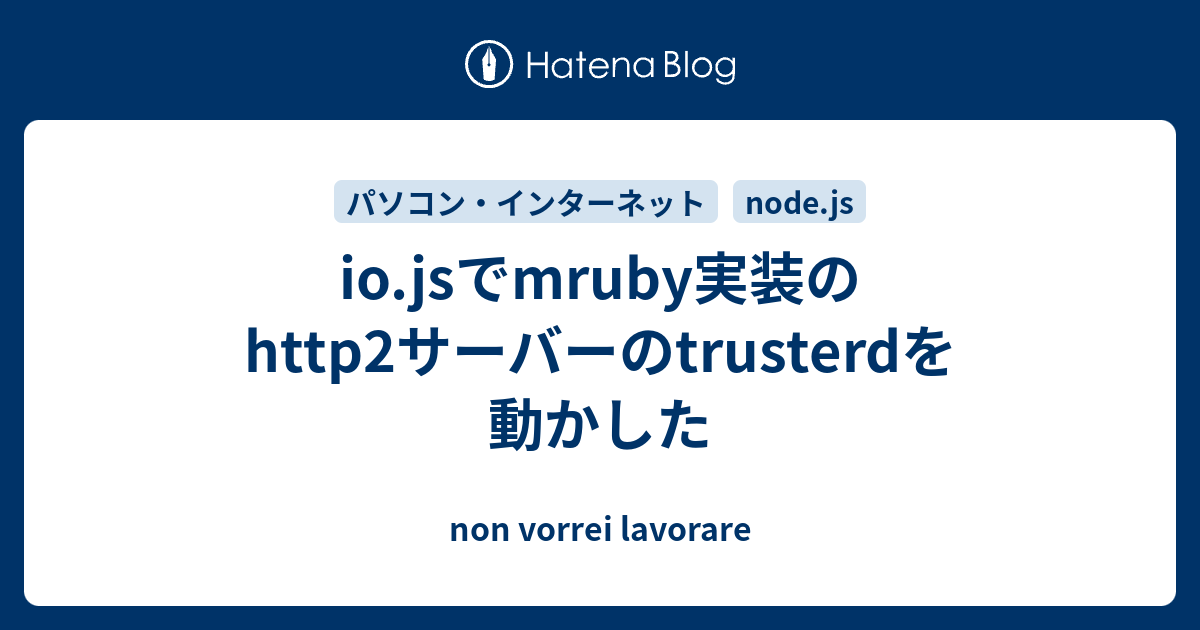 io.jsでmruby実装のhttp2サーバーのtrusterdを動かした - non vorrei lavorare