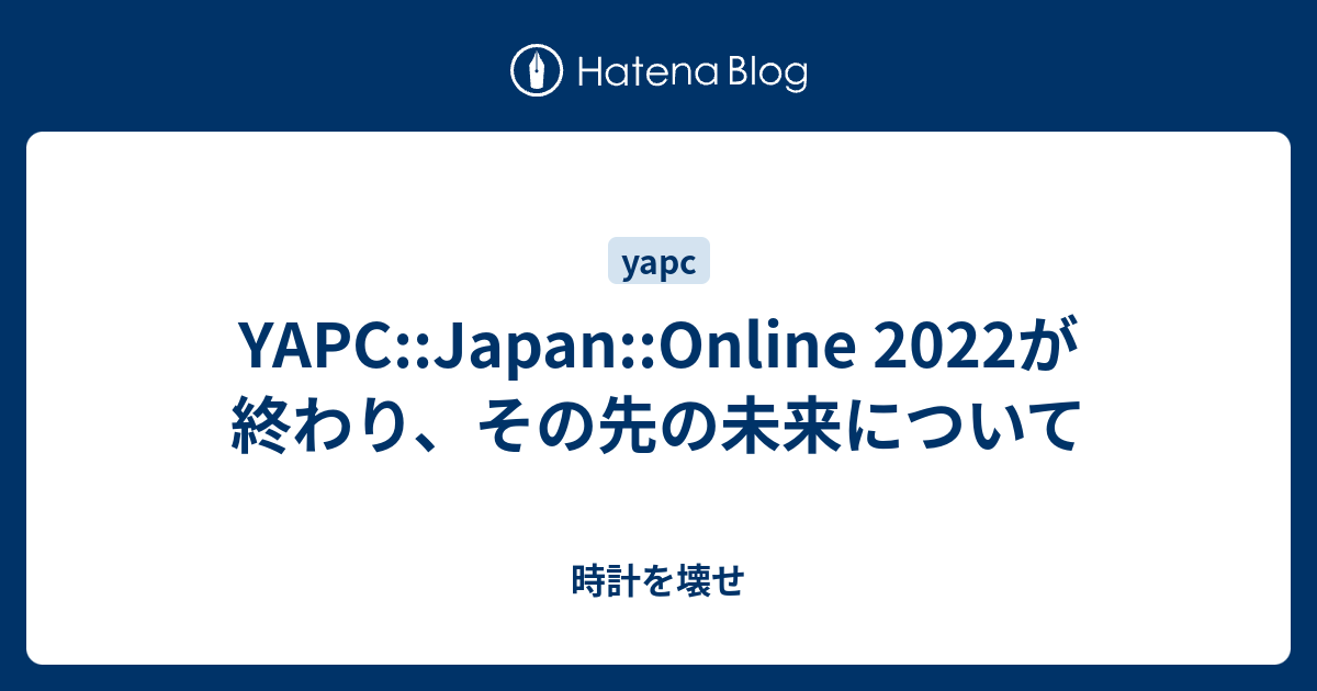 YAPC::Japan::Online 2022が終わり、その先の未来について - 時計を壊せ