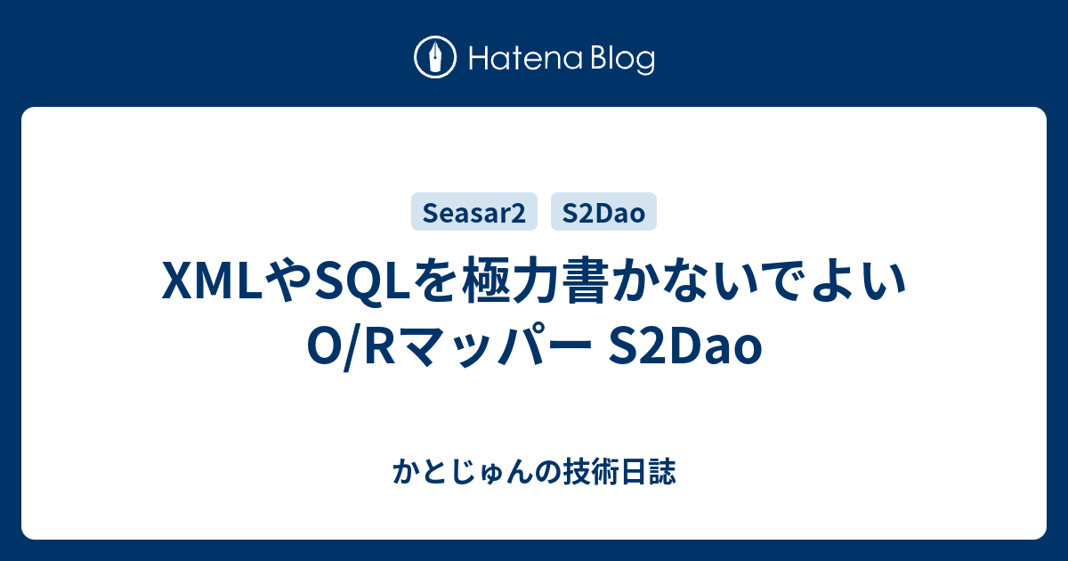 XMLやSQLを極力書かないでよいO/Rマッパー S2Dao - かとじゅんの技術日誌