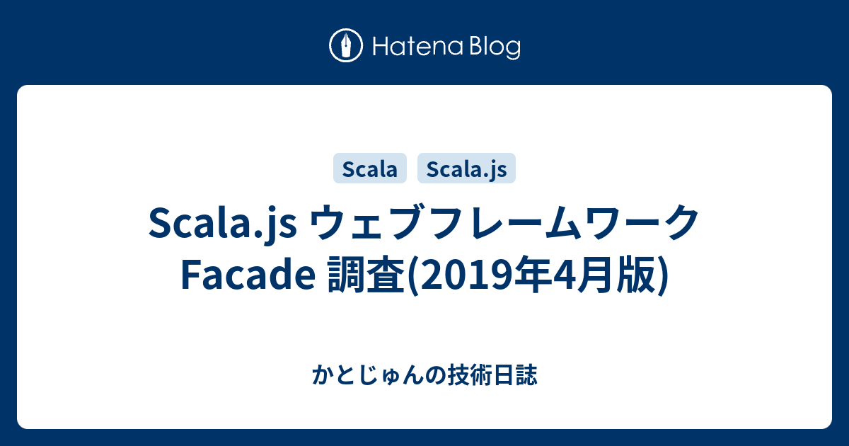 Scala.js ウェブフレームワーク Facade 調査(2019年4月版) - かとじゅんの技術日誌