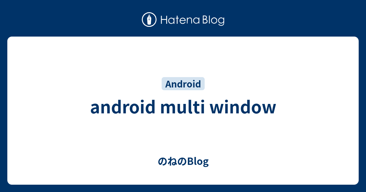 android multi window - のねのBlog