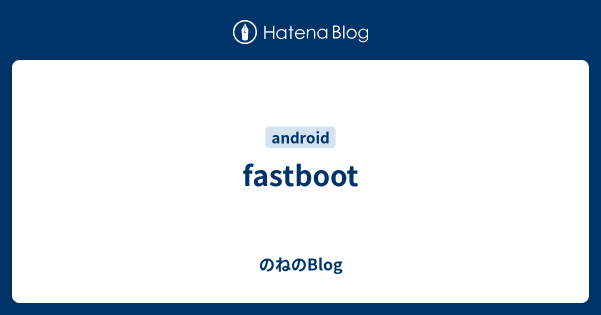 fastboot - のねのBlog