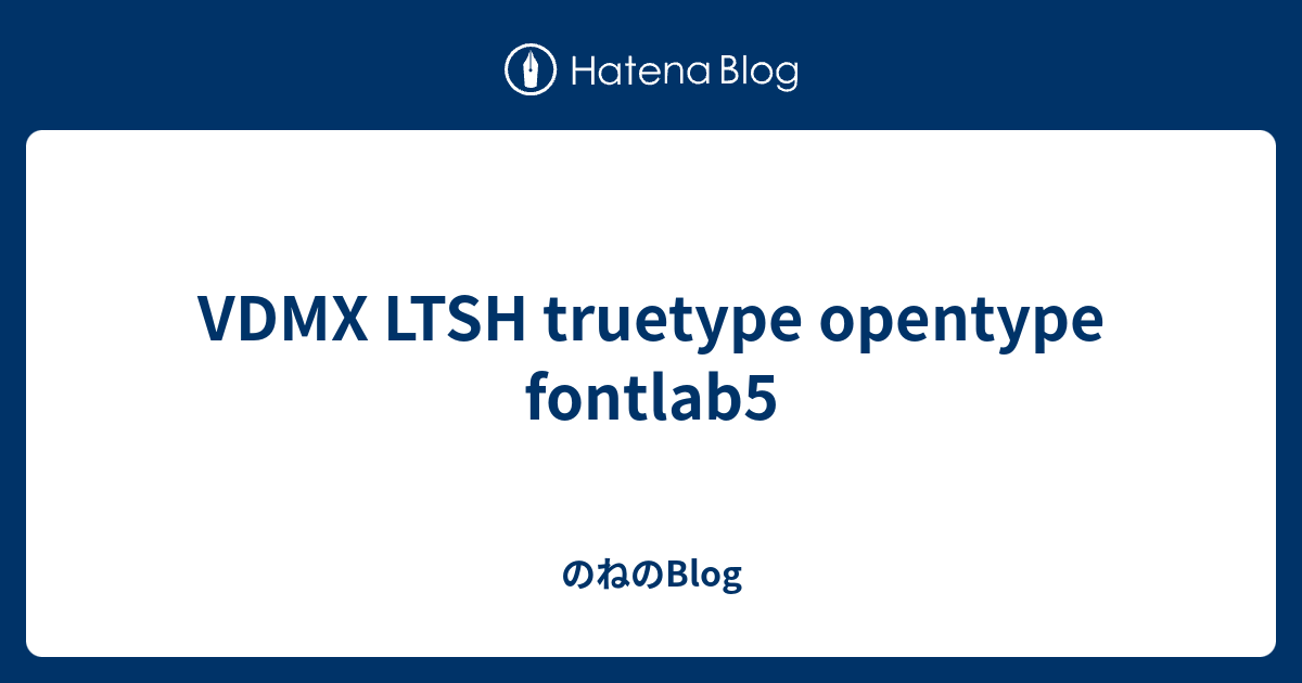VDMX LTSH truetype opentype fontlab5 - のねのBlog